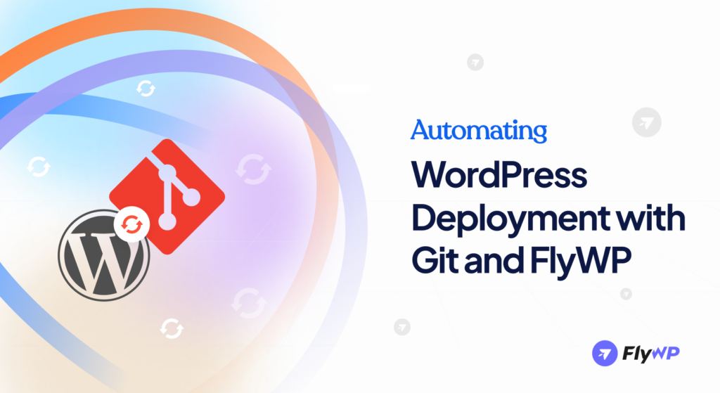 WordPress Deployment with Git and FlyWP: A Step-by-Step Tutorial WordPress Deployment with Git and FlyWP: A Step-by-Step Tutorial